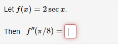 Solved f(x)=2secx f′′(π/8)= | Chegg.com