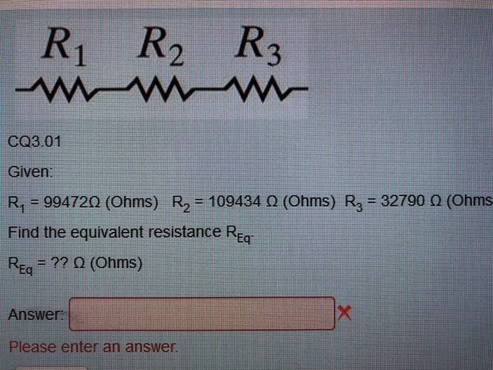 Solved R1 R2 R CQ3.01 Given: R,-994720(Ohms) R2 = 109434 Ω | Chegg.com