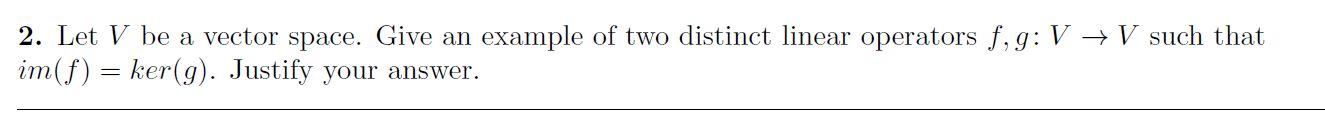 Solved 2. Let V be a vector space. Give an example of two | Chegg.com