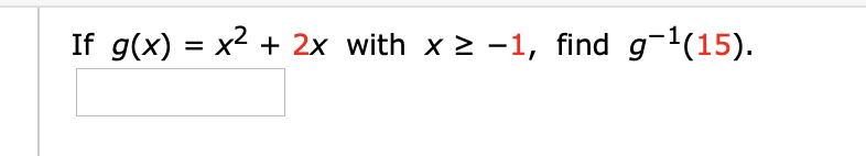 Solved If g(x) = x2 + 2x with x2 -1, find g-1(15). | Chegg.com