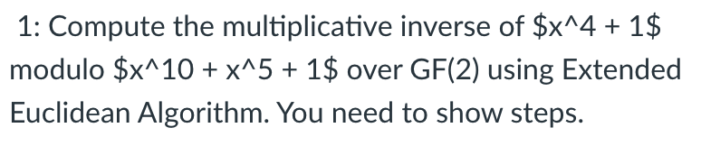 Solved 1: Compute the multiplicative inverse of $x^4 + 1$ | Chegg.com