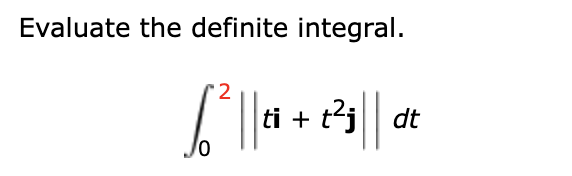 Solved Evaluate the definite integral. ∫02∥∥ti+t2j∥∥dt | Chegg.com
