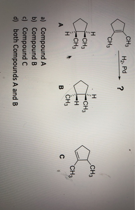 Solved CH3 H2, Pd CH3 CH3 ČH3 a) Compound A b) Compound B c) | Chegg.com