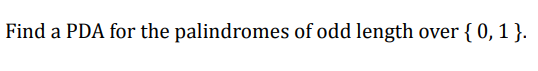 Solved Find A Pda For The Palindromes Of Odd Length Over 