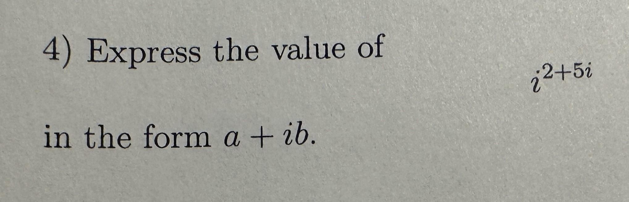 Solved 4) Express the value of i2+5i in the form a+ib. | Chegg.com
