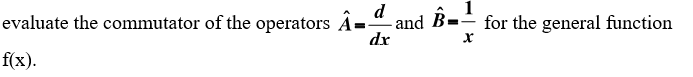 Solved evaluate the commutator of the operators A-d and B == | Chegg.com