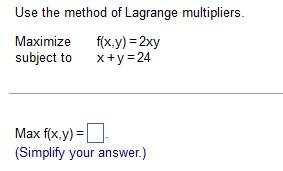 Solved Use the method of Lagrange multipliers. Maximize | Chegg.com