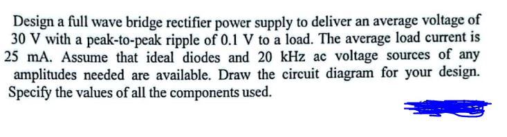 Solved Design a full wave bridge rectifier power supply to | Chegg.com