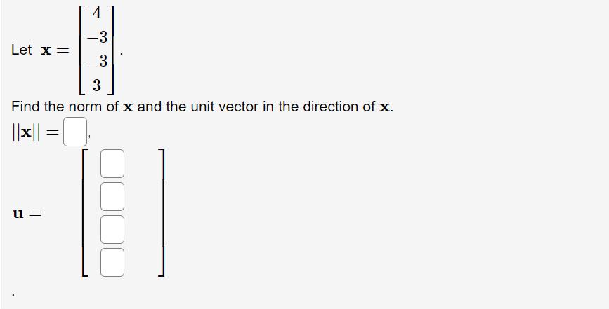 Solved Let x=⎣⎡4−3−33⎦⎤ Find the norm of x and the unit | Chegg.com Solved Let x=⎣⎡4−3−33⎦⎤ Find the norm of x and the unit | Chegg.com