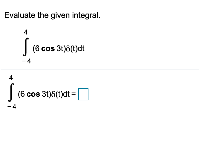 Solved Evaluate the given integral. 4 jiwa (6 cos 3t)8(t)dt | Chegg.com