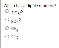 Solved Which has a dipole moment?SiO32-SO42-CF4SO2 | Chegg.com