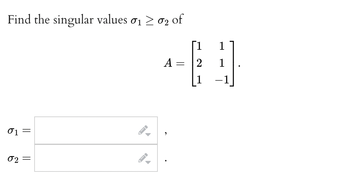 Solved Find the singular values σ1≥σ2 of A=⎣⎡12111−1⎦⎤ | Chegg.com
