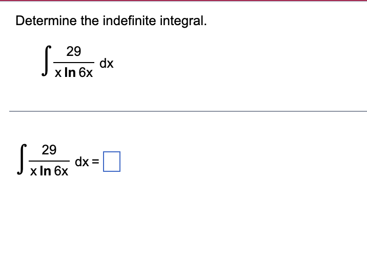 Solved Determine the indefinite integral. S 29 dx x In 6x | Chegg.com