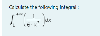 Solved Calculate the following integral: ∫1+∞(6⋅x31)dx | Chegg.com