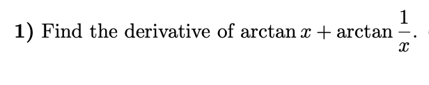 Solved 1 1) Find the derivative of arctan x + arctan | Chegg.com