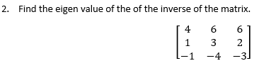 Solved 2. Find the eigen value of the of the inverse of the | Chegg.com