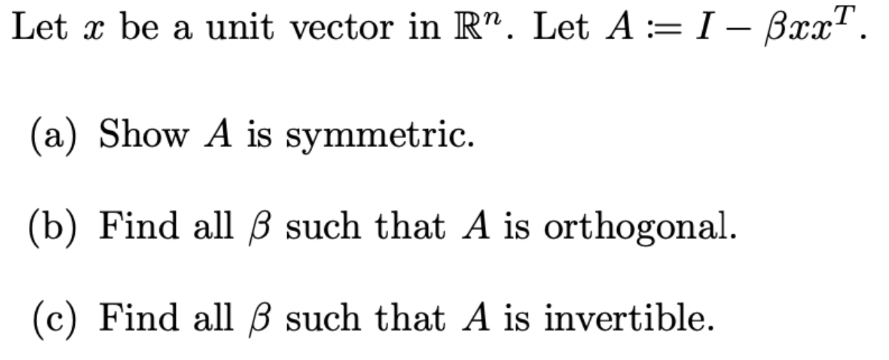 Solved Let x be ﻿a unit vector in Rn. ﻿Let A:=I-β×?T.(a) | Chegg.com