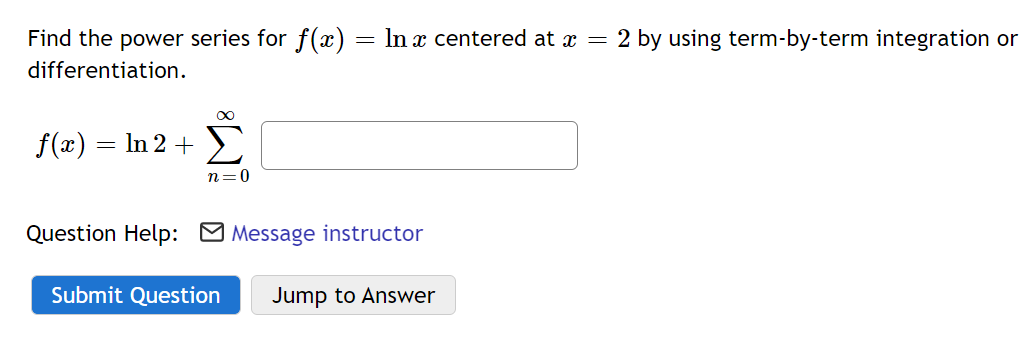 Solved Find the power series for f(x)=lnx centered at x=2 by | Chegg.com