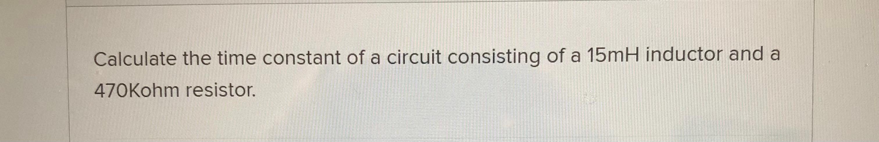 Solved Calculate the time constant of a circuit consisting | Chegg.com