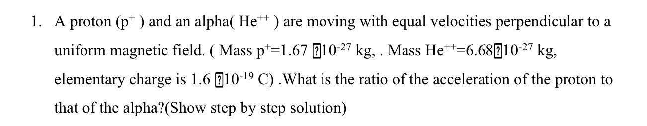Solved 1. A proton (p+)and an alpha( He++)are moving with | Chegg.com