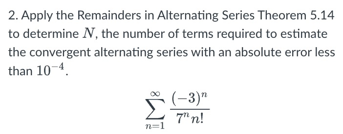 Solved 2. Apply the Remainders in Alternating Series Theorem | Chegg.com