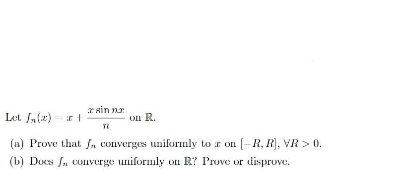 Solved I sin nc Let fn(x) = x + on R. n (a) Prove that fn | Chegg.com Solved I sin nc Let fn(x) = x + on R. n (a) Prove that fn | Chegg.com