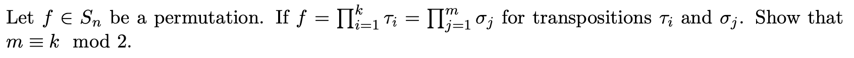 Solved Let f∈Sn be a permutation. If f=∏i=1kτi=∏j=1mσj for | Chegg.com