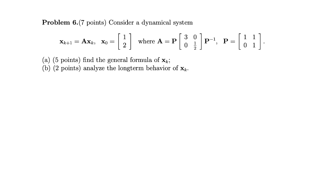 Solved Problem 6.(7 points) Consider a dynamical system Xk+1 | Chegg.com Solved Problem 6.(7 points) Consider a dynamical system Xk+1 | Chegg.com