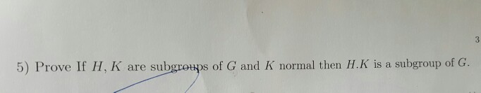 Solved 5) Prove If H, K are subgroups of C and K normal then | Chegg.com
