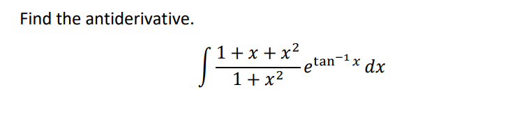 Solved Find the antiderivative.∫﻿﻿1+x+x21+x2etan-1xdx | Chegg.com