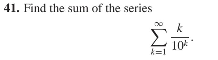 Solved 41. Find the sum of the series k 10k k=1 | Chegg.com