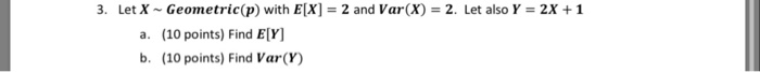 Solved 3. Let X ~ Geometric(p) with E[X] = 2 and Var(X) = 2. | Chegg.com