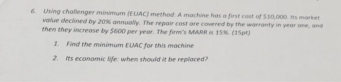 Solved 6. Using challenger minimum (EUAC) method: A machine | Chegg.com
