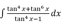 Solved s tan4 x+tanox dx tan4 x-1 | Chegg.com