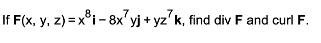 Solved If F(x,y,z)=x8i−8x7yj+yz7k, find divF and curl F. | Chegg.com