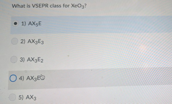 Solved What is VSEPR class for XeO3? - 1) AXsE 2) AX3E3 3) | Chegg.com