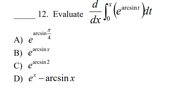 Solved 12. Evaluate π arcsin- 4 A) e B) e C) earcsin D) e* - | Chegg.com