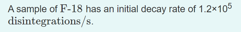 Solved A sample of F-18 has an initial decay rate of 1.2x105 | Chegg.com