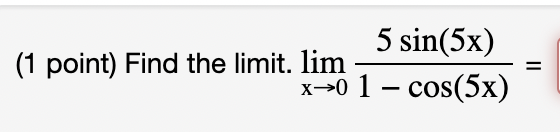 Solved (1 ﻿point) ﻿Find the limit. limx→05sin(5x)1-cos(5x)= | Chegg.com