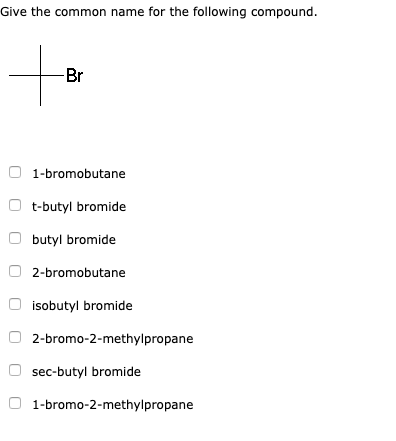 Solved Give the common name for the following compound. Br | Chegg.com