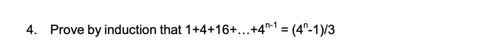 Solved 4. Prove by induction that 1+4+16+…+4n−1=(4n−1)/3 | Chegg.com