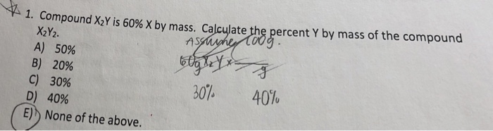 Solved 1. Com pound X-Y is 60% X by mass. Calculate the | Chegg.com