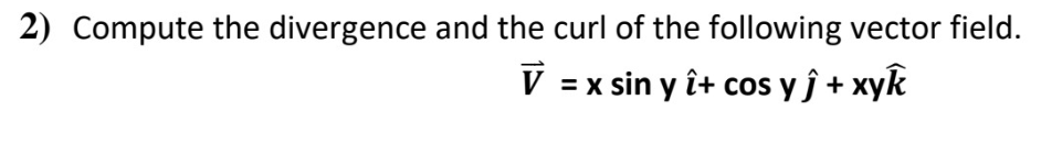 Solved 2) Compute the divergence and the curl of the | Chegg.com