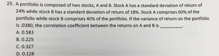 Solved 25. A portfolio is composed of two stocks, A and B. | Chegg.com