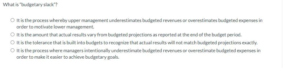 Solved What is "budgetary slack"? It is the process whereby | Chegg.com