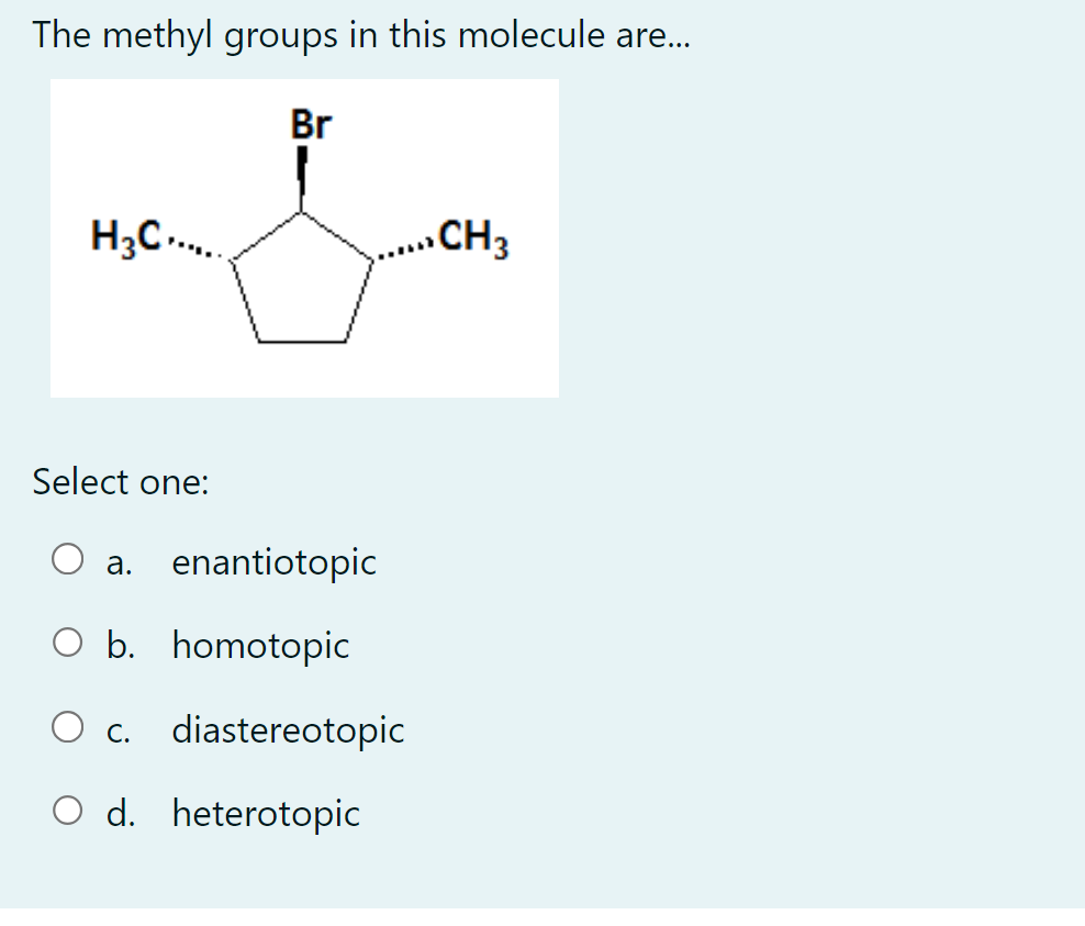 Solved The methyl groups in this molecule are... Select one: | Chegg.com