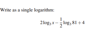 Solved Write as a single logarithm: 2log3.x- log3 81 +4 | Chegg.com