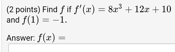 Solved (2 points) Find f if f'(x) = 8x3 + 12x + 10 and f(1) | Chegg.com