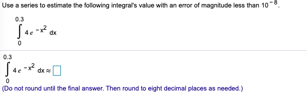 Solved -8 Use a series to estimate the following integral's | Chegg.com
