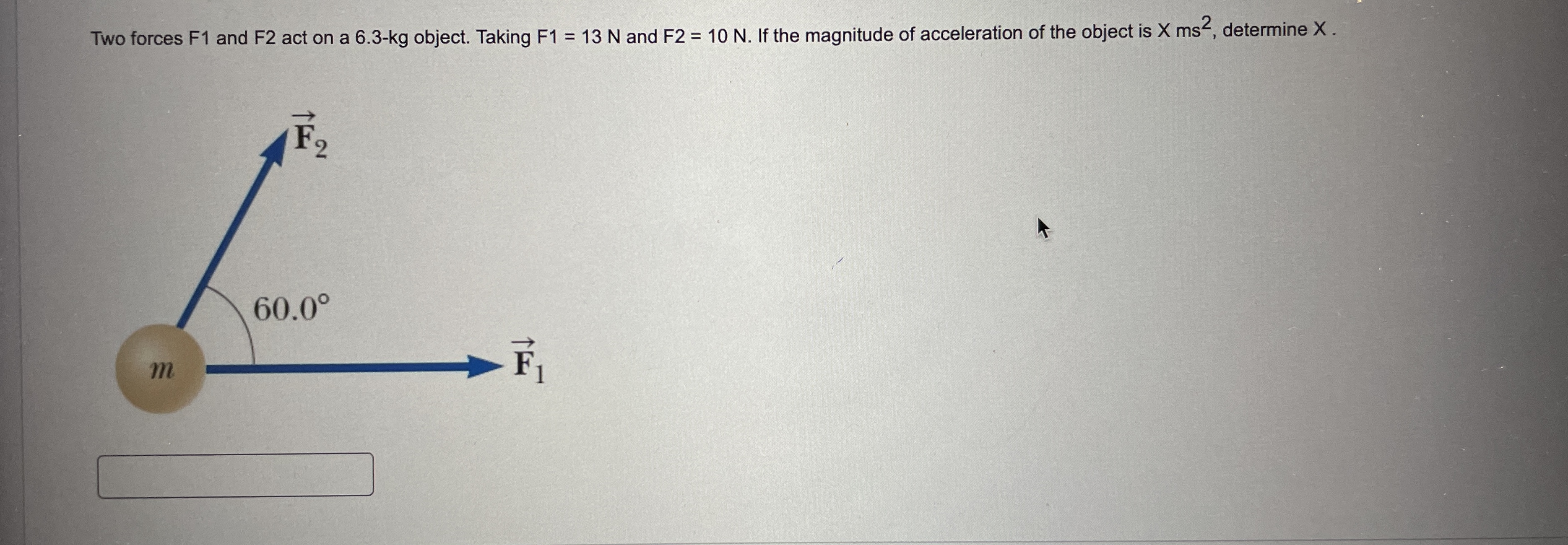 Solved Two forces F1 ﻿and F2 ﻿act on a 6.3-kg ﻿object. | Chegg.com